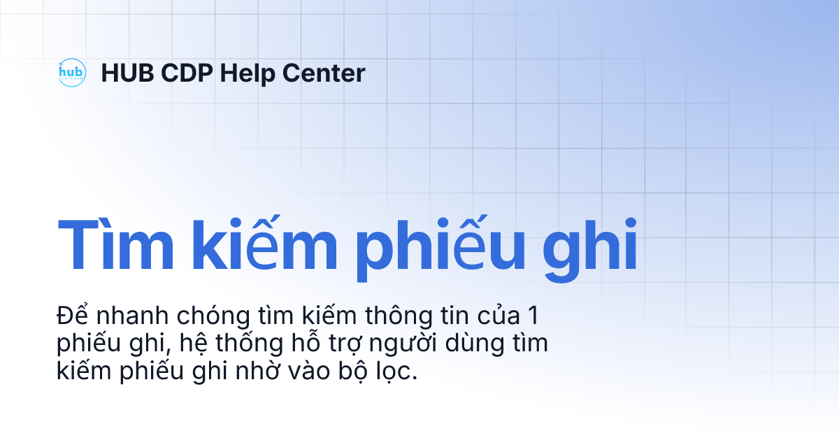 Tìm kiếm phiếu ghi | HUB CDP Help Center
